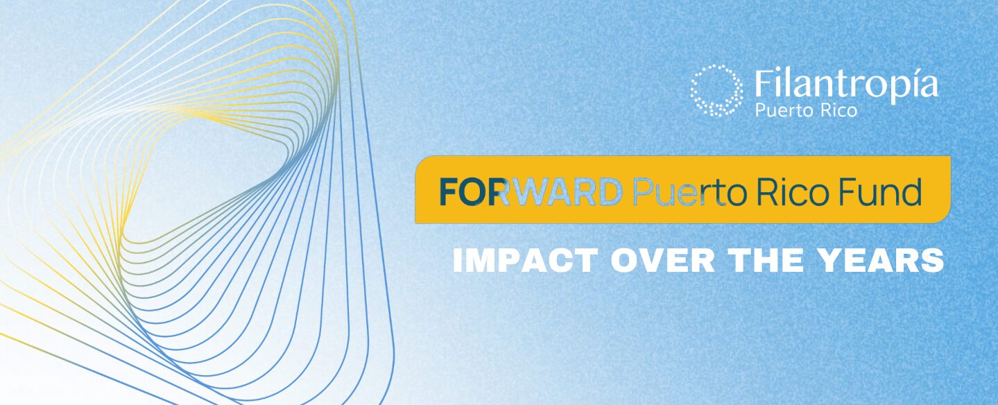 Forward Puerto Rico Fund Impact - Filantropia Puerto Rico